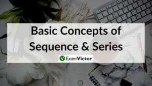 Basic Concepts of Sequence and Series | ExamVictor