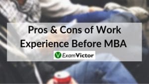Pros & Cons of Work Experience before MBA | ExamVictor
